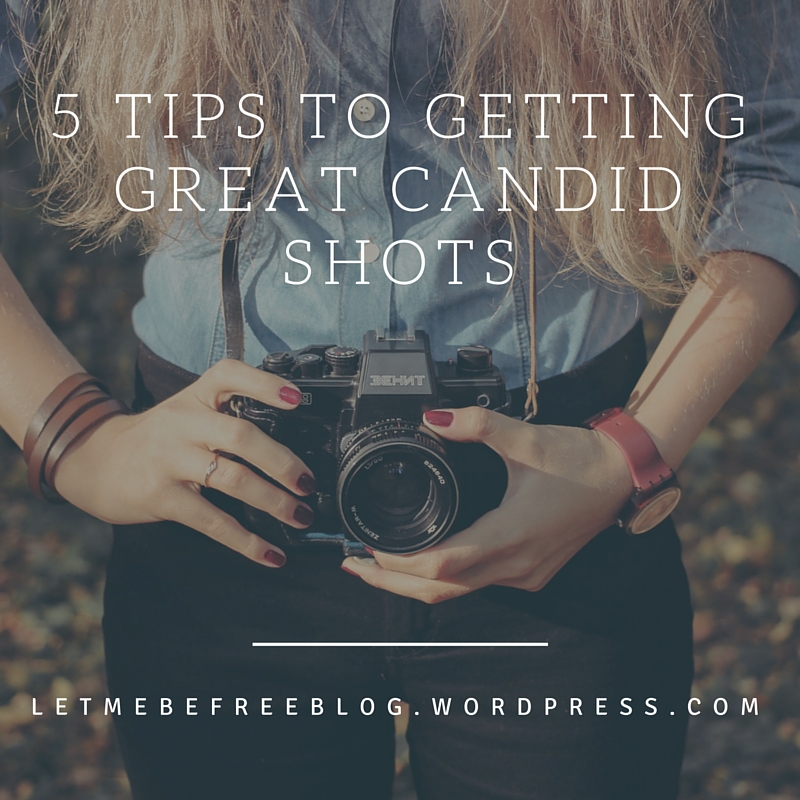 5 Tips to getting great candid photos – Let Me Be Free